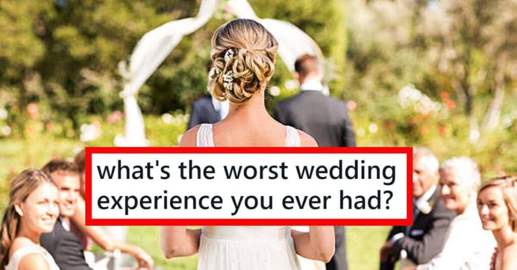 36 People Share Their Worst And Most Insane Wedding Experiences